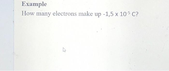 Solved Example How many electrons make up −1,5×10−5C ? | Chegg.com