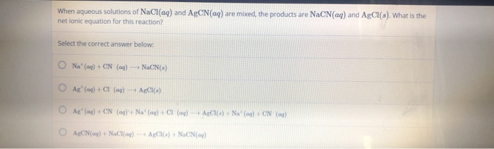 Solved When aqueous solutions of NaCl(aq) and AgCN(aq) are | Chegg.com
