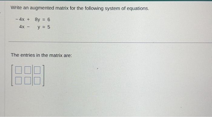 [Solved]: Write an audmented matrix for the follwing system