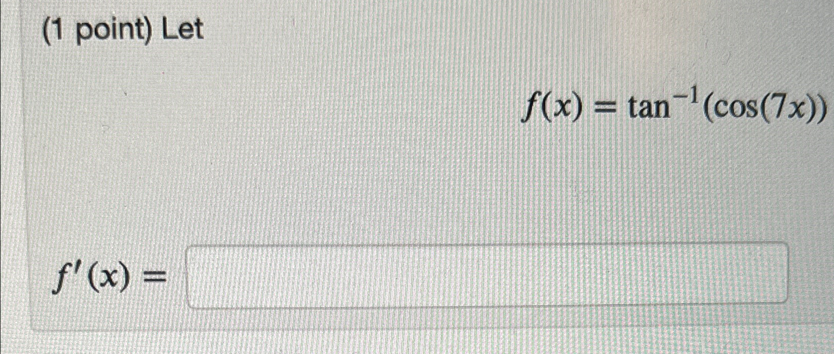 Solved (1 ﻿point) ﻿Letf(x)=tan-1(cos(7x))f'(x)= | Chegg.com