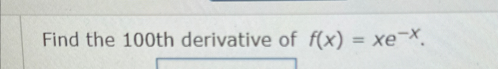 Solved Find The 100th Derivative Of F X Xe X