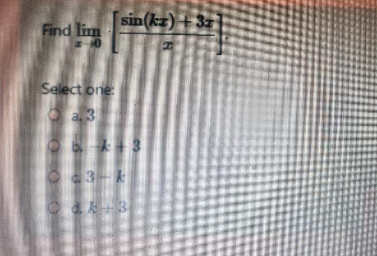 Solved Find limx→0⋅[xsin(kx)+3x] Select one: | Chegg.com