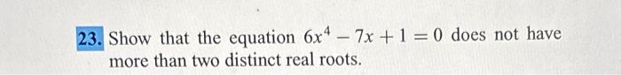 Solved 23. Show that the equation 6x4−7x+1=0 does not have | Chegg.com