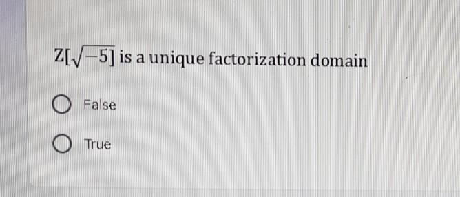 Solved ZV-5) is a unique factorization domain False True | Chegg.com