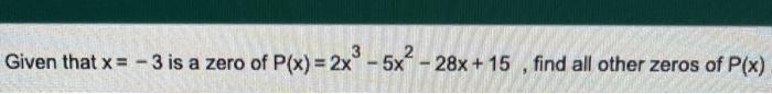 Solved Given that x=−3 is a zero of P(x)=2x3−5x2−28x+15, | Chegg.com