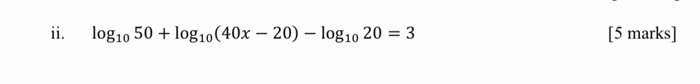 Solved ii. log10 50 + log10 (40x – 20) - log10 20 = 3 [5 | Chegg.com