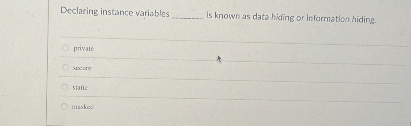 Solved Declaring instance variables ﻿is known as data | Chegg.com