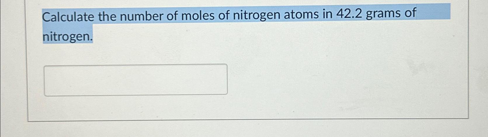 Solved Calculate the number of moles of nitrogen atoms in | Chegg.com