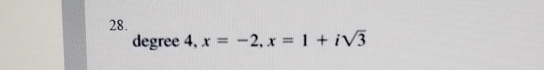 Solved 28. degree 4,x=−2,x=1+i3 | Chegg.com