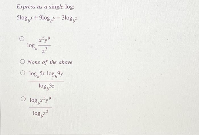 Solved Express as a single log: 5log x+9logy-3log z x ³ y ⁹ | Chegg.com