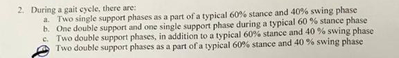 Solved During a gait cycle, there are;a. ﻿Two single support | Chegg.com