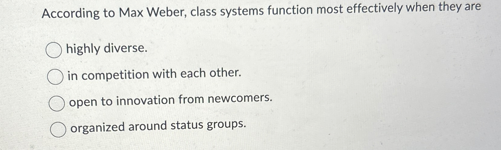 Solved According to Max Weber, class systems function most | Chegg.com