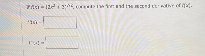 Solved If f(x)=(2x2+3)7/2, compute the first and the second | Chegg.com