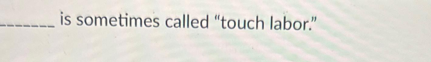 Solved is sometimes called "touch labor." | Chegg.com