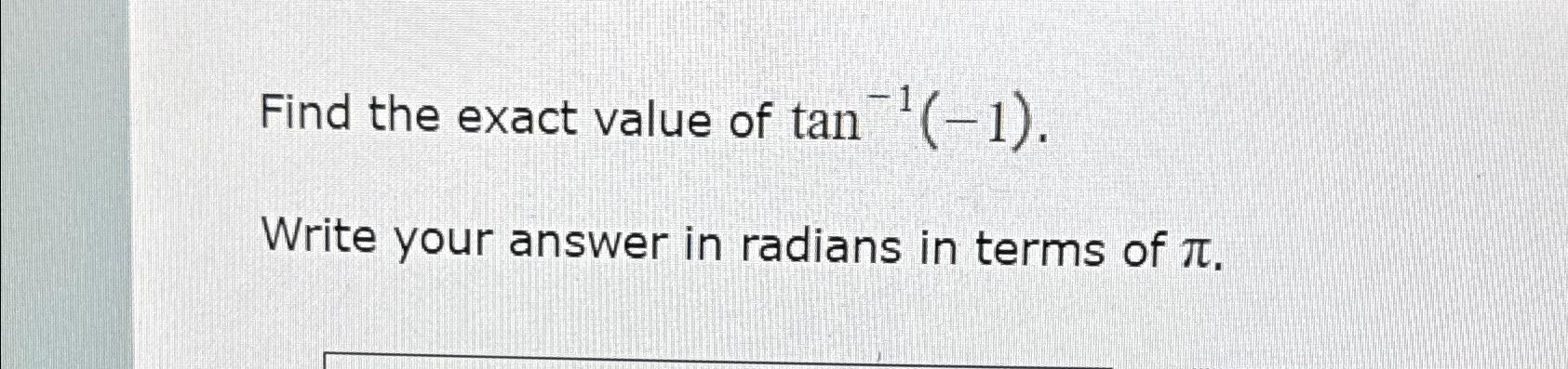 Solved Find the exact value of tan-1(-1).Write your answer | Chegg.com