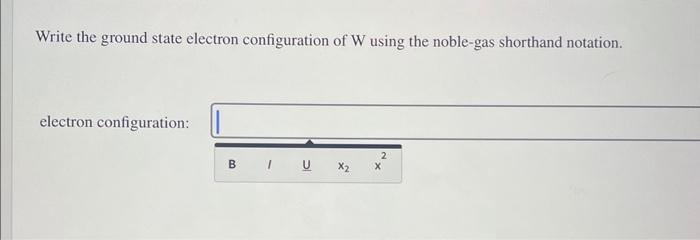 Solved Write the ground state electron configuration of W | Chegg.com