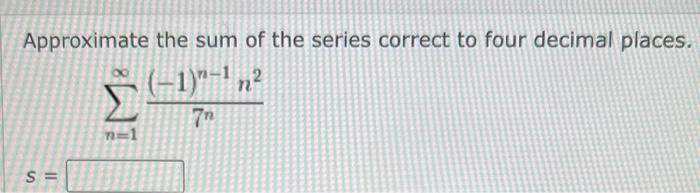 Solved Approximate the sum of the series correct to four | Chegg.com