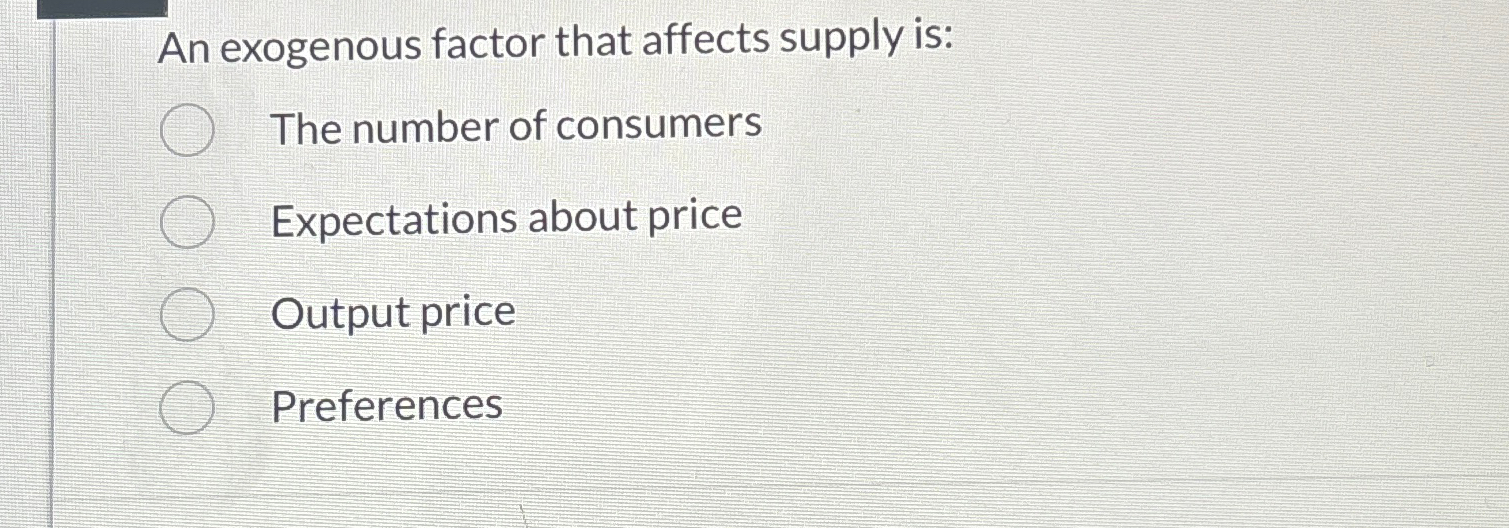 Solved An exogenous factor that affects supply is:The number | Chegg.com