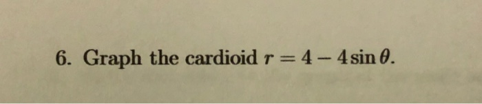 Solved 6. Graph the cardioid r=4 - 4 sin 0. | Chegg.com