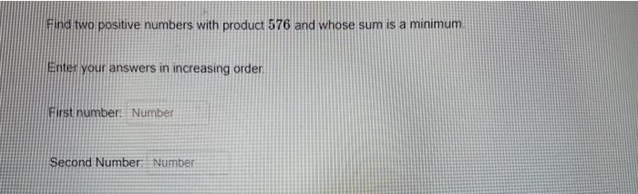 Solved Find two positive numbers with product 576 and whose | Chegg.com