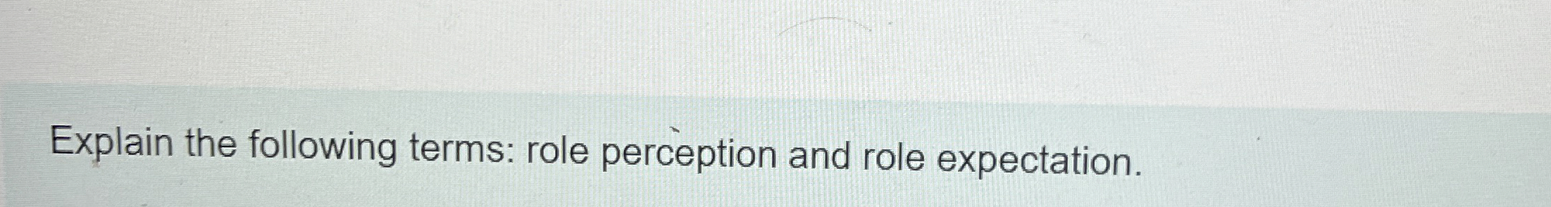 Solved Explain the following terms: role perception and role | Chegg.com