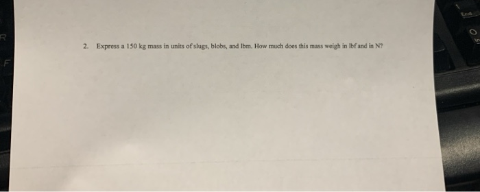 Solved 2. Express a 150 kg mass in units of slugs, blobs, | Chegg.com