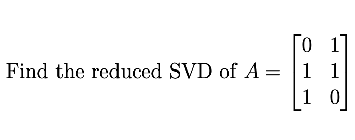 Solved Find the reduced SVD of A=[011110] | Chegg.com