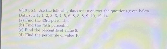 Solved 5(10pts). Use the following data set to answer the | Chegg.com