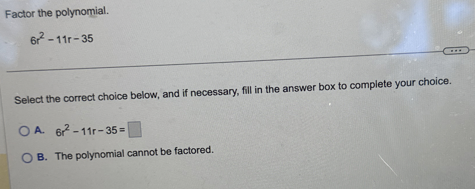 Solved Factor the polynomial.6r2-11r-35Select the correct | Chegg.com