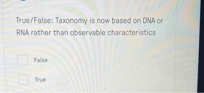 Solved True/False: Taxonomy is now based on DNA or RNA | Chegg.com