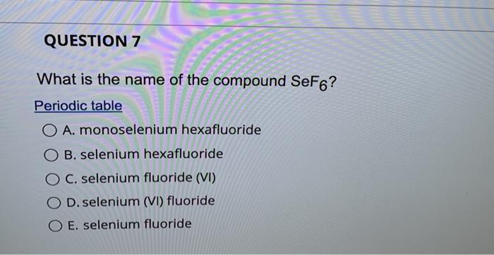 Solved QUESTION 7 What is the name of the compound SeF6? | Chegg.com