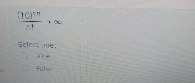 Solved (10)5nn!→∞Select one:TrueFalse | Chegg.com