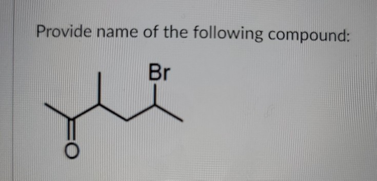 Solved Provide name of the following compound: Br Provide | Chegg.com