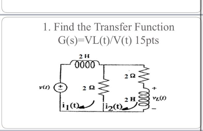 Solved 1. Find the Transfer Function G(s)=VL(t)/V(t) 15pts | Chegg.com