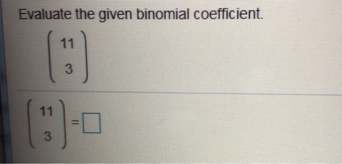 Solved Evaluate the given binomial coefficient. 11 3 11 | Chegg.com