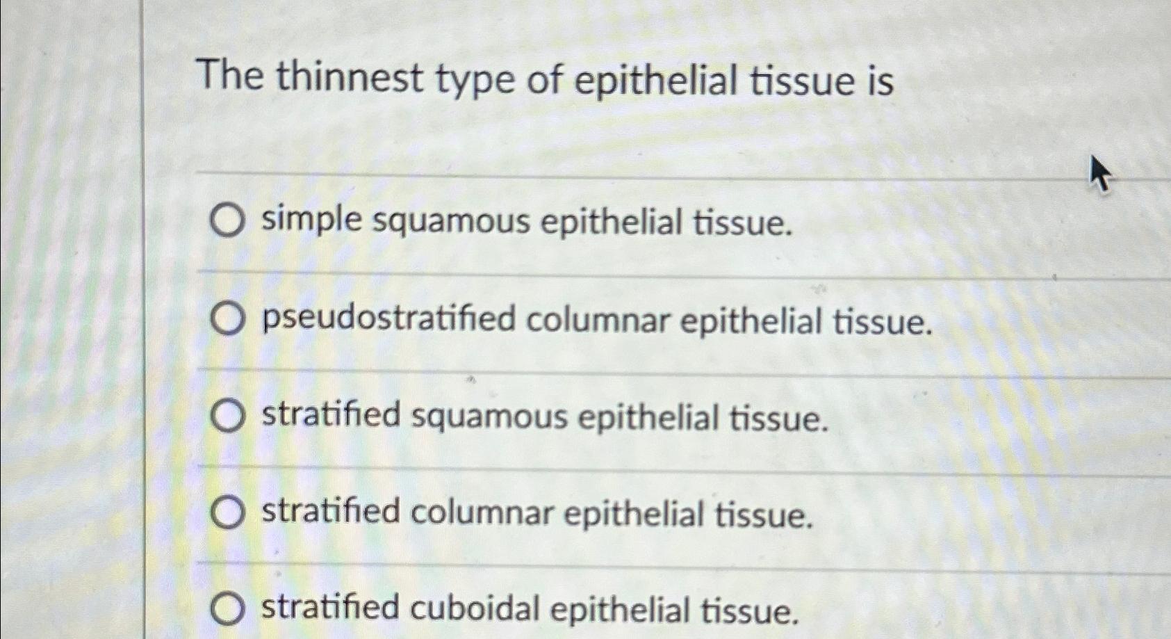 Solved The thinnest type of epithelial tissue issimple | Chegg.com