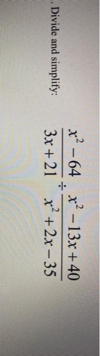 Solved x2 - 64 x² - 13x +40 3x +21 x² + 2x - 35 . Divide and | Chegg.com