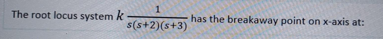 Solved 1 The root locus system k has the breakaway point on | Chegg.com