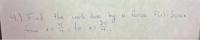 Solved 4.) Find the work done by a force F(x)=3cosx from | Chegg.com