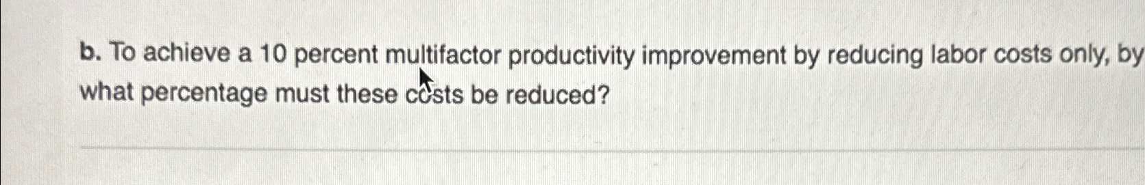 Solved b. ﻿To achieve a 10 ﻿percent multifactor productivity | Chegg.com
