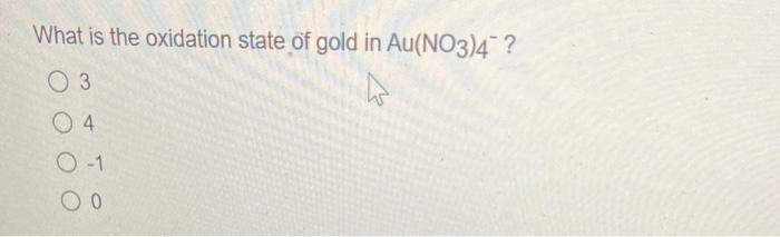 Solved What is the oxidation state of gold in Au(NO3)4−? 3 4 | Chegg.com