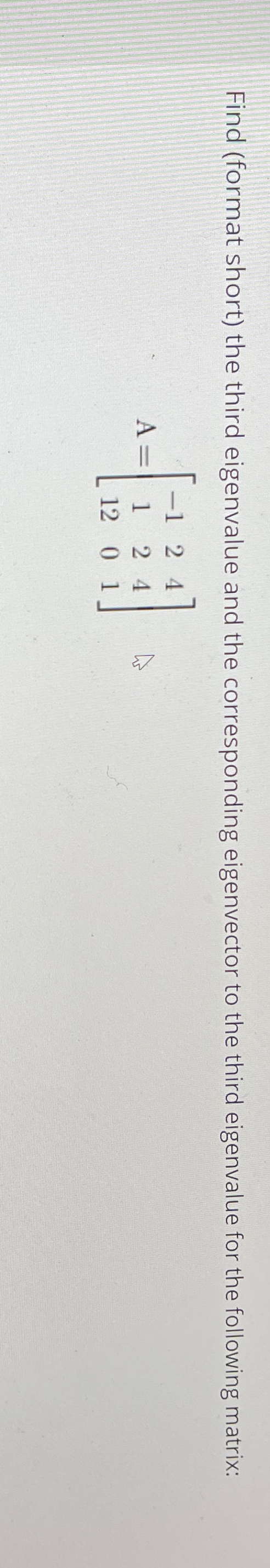 Solved Find (format short) ﻿the third eigenvalue and the | Chegg.com