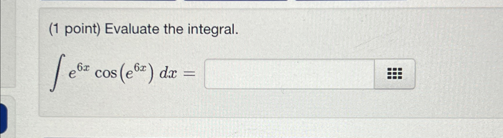 Solved (1 ﻿point) ﻿Evaluate the integral.∫﻿﻿e6xcos(e6x)dx= | Chegg.com