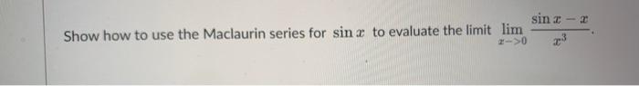 Solved Show how to use the Maclaurin series for sinx to | Chegg.com