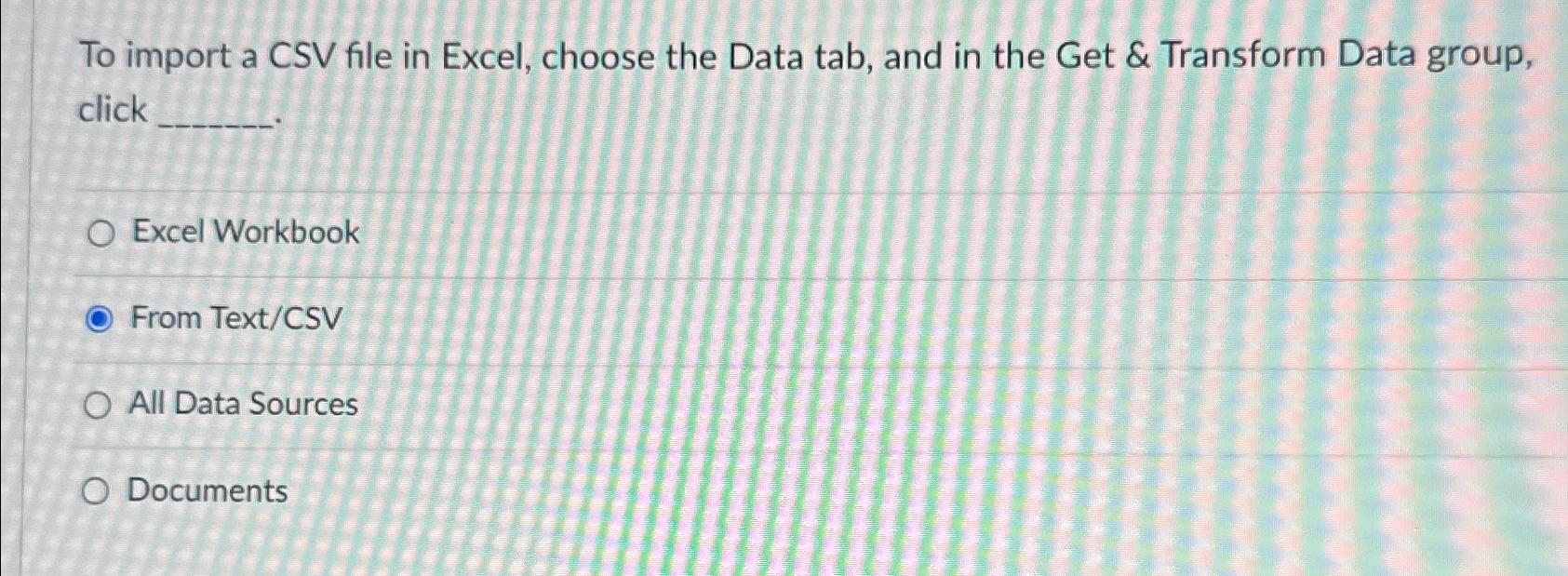 Solved To import a CSV file in Excel, choose the Data tab, | Chegg.com