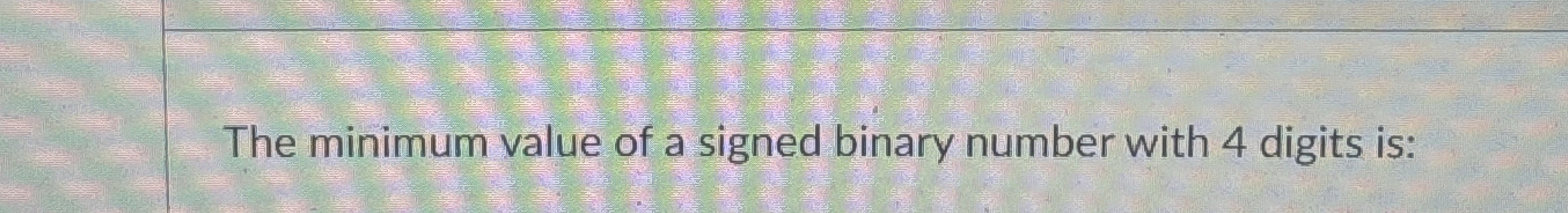 Solved The minimum value of a signed binary number with 4 | Chegg.com