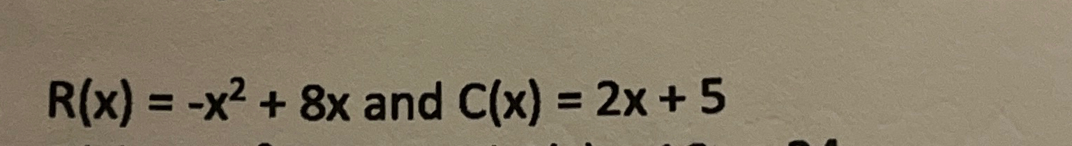 Solved R(x)=-x2+8x ﻿ ﻿C(x)=2x+5Find the quantity that | Chegg.com