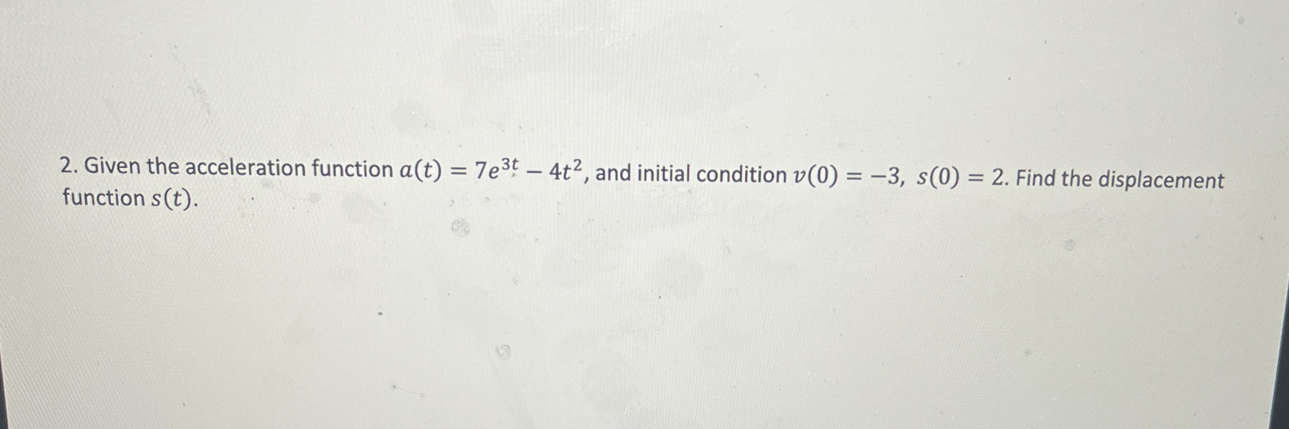 Solved Given the acceleration function a(t)=7e3t-4t2, ﻿and | Chegg.com