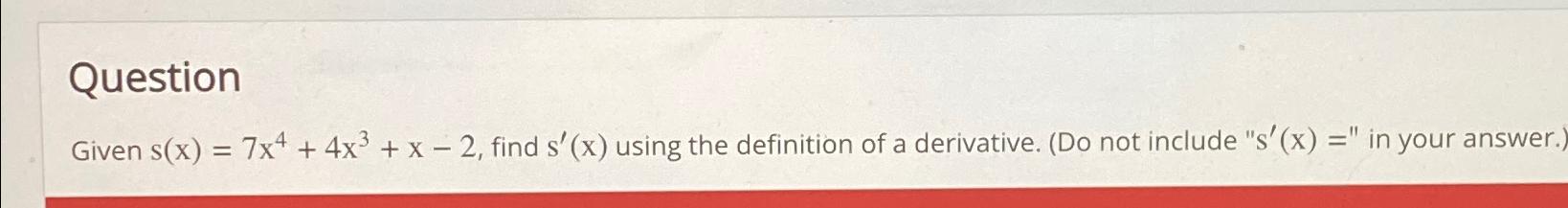 Solved QuestionGiven s(x)=7x4+4x3+x-2, ﻿find s'(x) ﻿using | Chegg.com