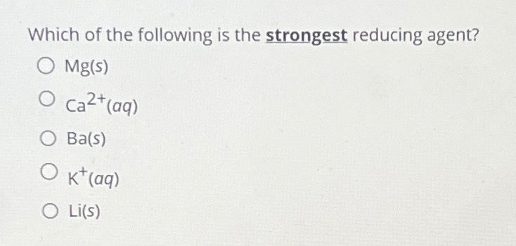 Solved Which of the following is the strongest reducing | Chegg.com